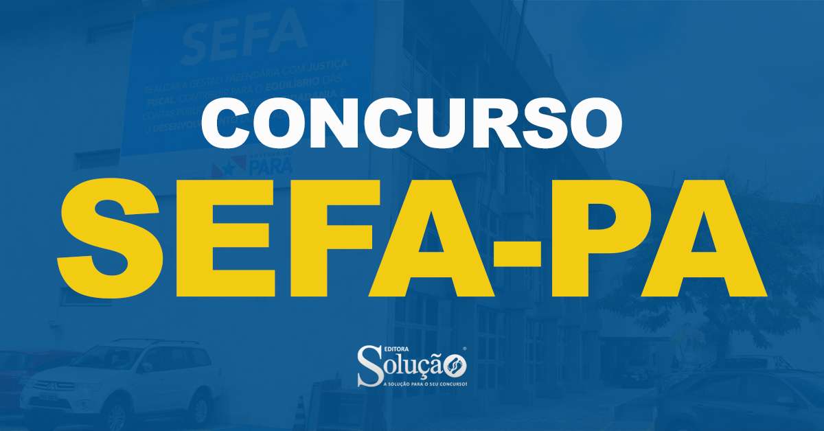 Concurso SEFA-PA: Saiu o Edital com 200 vagas | Editora Solução